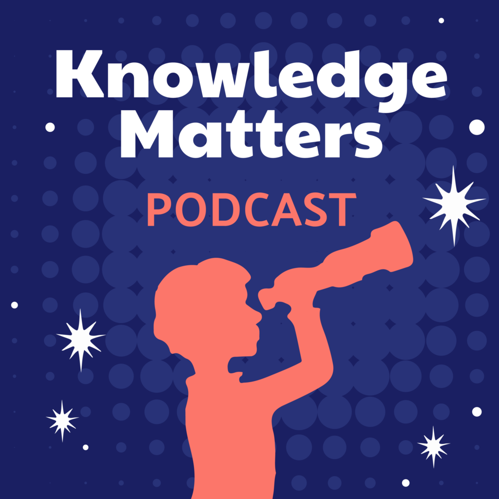 Our Podcasts - Knowledge Matters